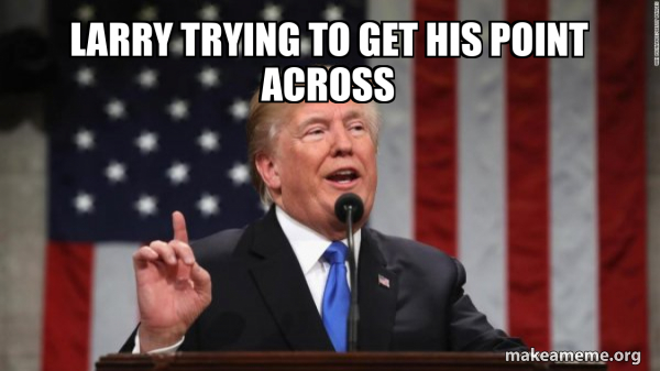 larry trying to get his point across - Donald Trump Meme Generator