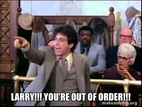 LARRY!!! YOU'RE OUT OF ORDER!!! Meme Generator