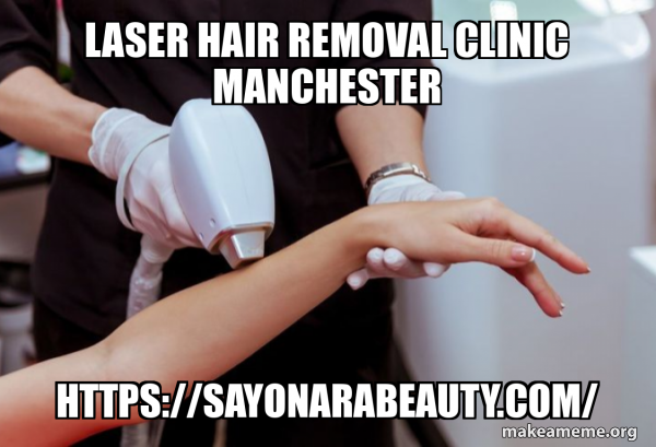 Laser hair removal clinic Manchester https://sayonarabeauty.com/ Meme ...