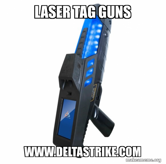 LASER TAG GUNS WWW.DELTASTRIKE.COM - LASER TAG GUNS Meme Generator