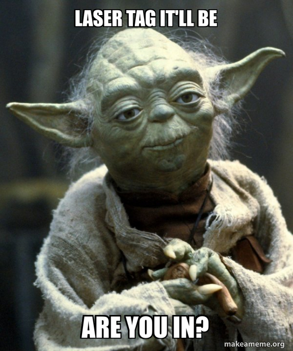 Laser Tag IT'll BE ARE YOU IN? - Yoda Meme Generator