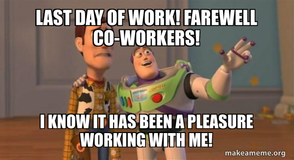 Last day of work! farewell co-workers! i know it has been a pleasure ...