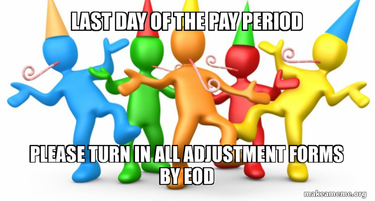 last day of the pay period please turn in all adjustment forms by EOD ...