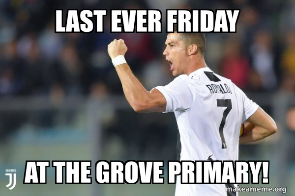 last ever friday at the grove primary! - Cristiano Ronaldo Meme Generator