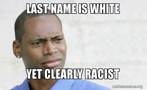 Last Name is White Yet Clearly Racist - Confused Black Man Meme Generator