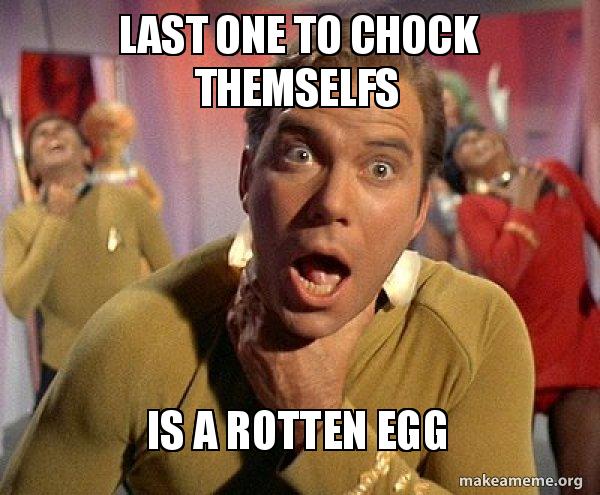 last one to chock themselfs is a rotten egg - Captain Kirk Choking Meme ...