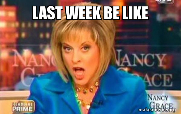 Last week be like - False Fact Nancy Grace Meme Generator