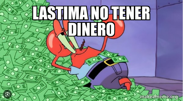 Lastima no tener dinero - Mr Krabs Money Meme Generator
