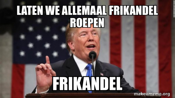 Laten we allemaal frikandel roepen FRIKANDEL - Donald Trump Meme Generator