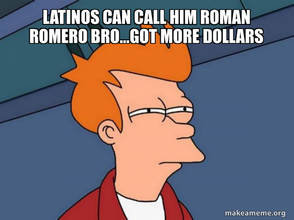 Latinos can call him Roman Romero bro…got more dollars - Futurama Fry ...