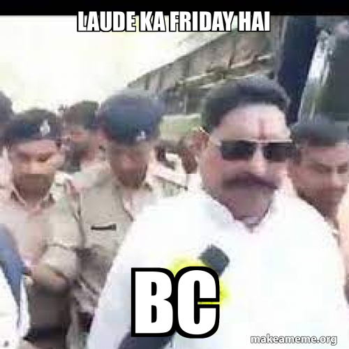 LAUDE ka FRIDAY HAI BC Meme Generator
