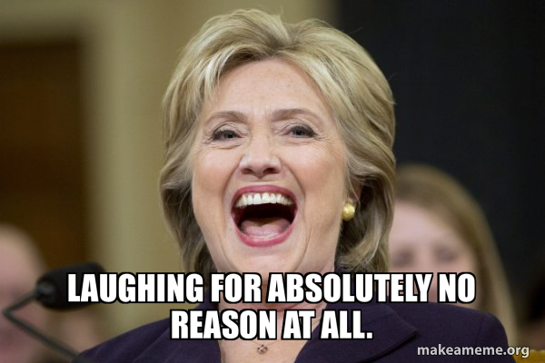 Laughing for absolutely no reason at all. - Hillary Clinton Laughs Meme ...