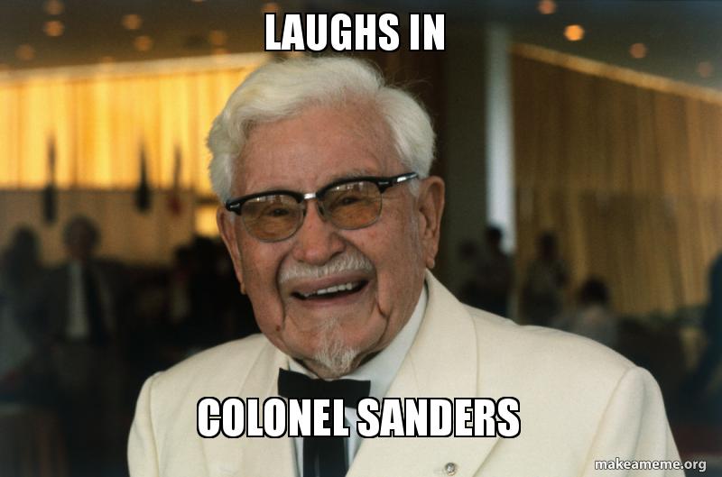 LAUGHS IN COLONEL SANDERS Meme Generator