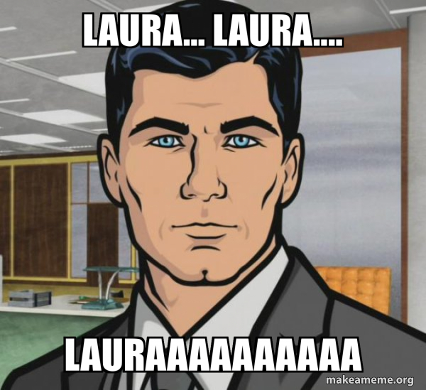 Laura... laura.... lauraaaaaaaaaa - Archer - Do you want Meme Generator