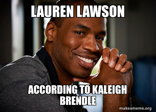 lauren lawson according to kaleigh brendle - Good Guy Jason Meme Generator