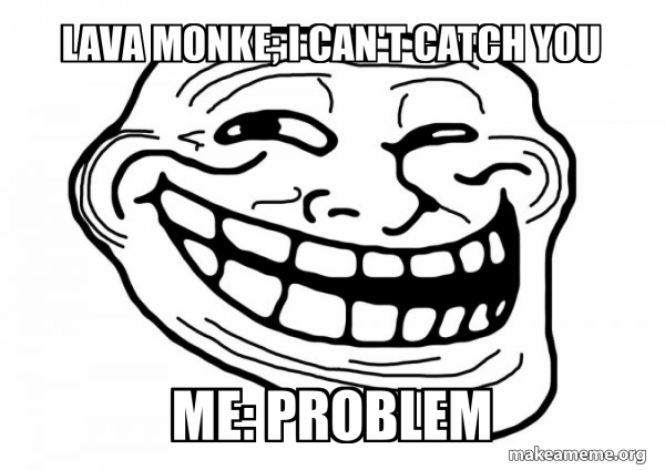lava monke; i can't catch you me: PROBLEM - Trollface Meme Generator