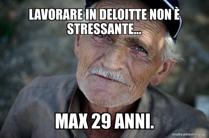 Lavorare in Deloitte non è stressante... Max 29 anni. Meme Generator