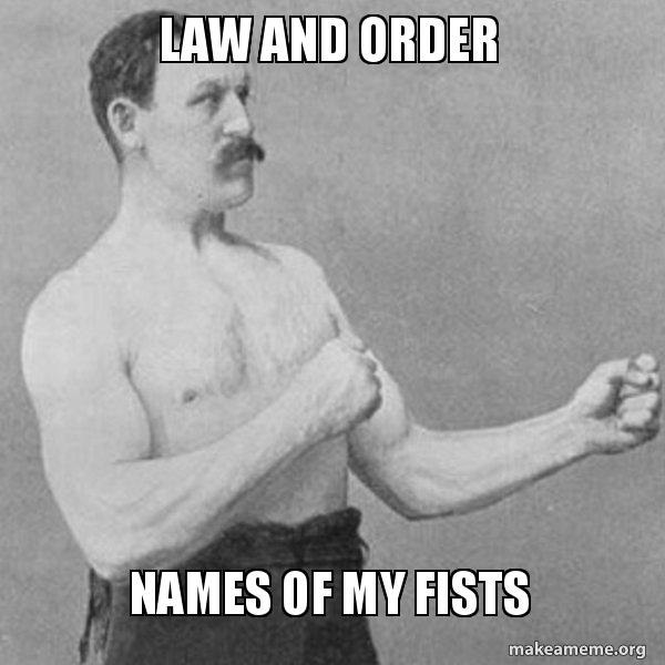 law and order names of my fists - Overly Manly Man Meme Generator