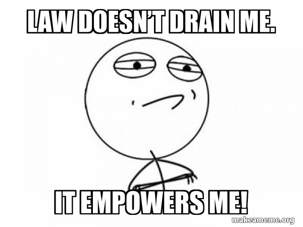 Law doesn’t drain me. It EMPOWERS me! - Challenge Acccepted Meme Generator