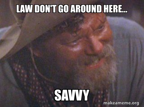 Law don't go around here... Savvy Meme Generator