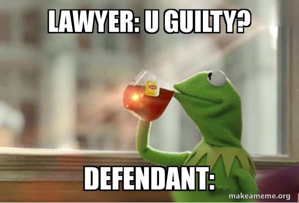 Lawyer: u guilty? Defendant: - Kermit Drinking Tea Meme Generator