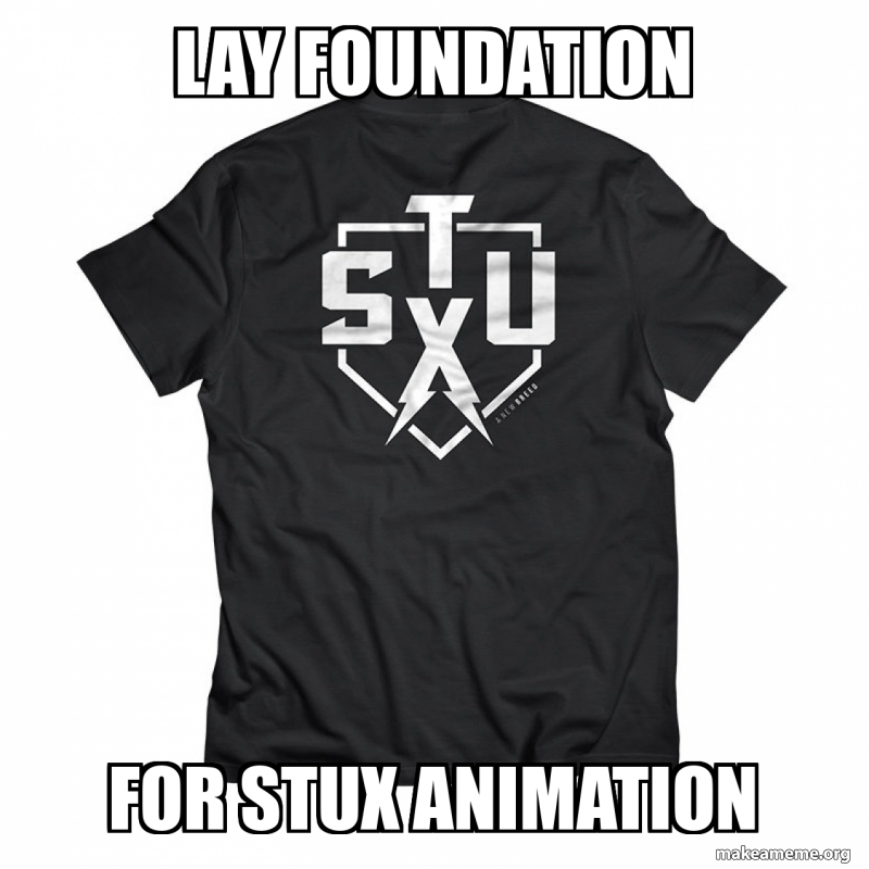 Lay foundation for stux animation Meme Generator