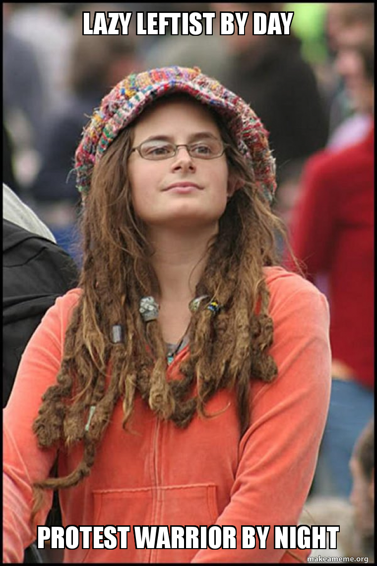 LAZY LEFTIST BY DAY PROTEST WARRIOR BY NIGHT - Female College Liberal ...