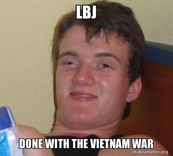 LBJ Done with the Vietnam war - [10] guy Meme Generator