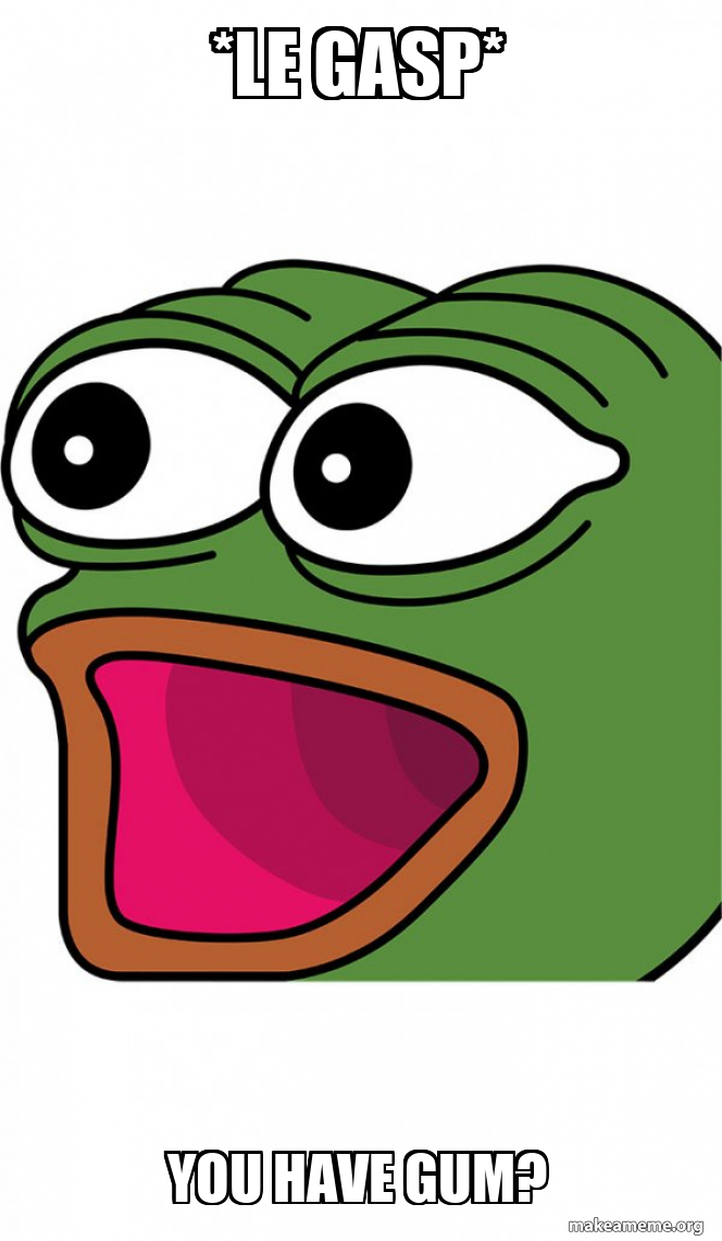 *LE GASP* YOU HAVE GUM? - Poggers Meme Generator