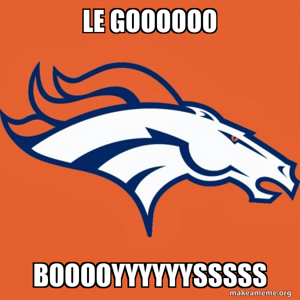 le goooooo booooyyyyyysssss - Denver Broncos Meme Generator
