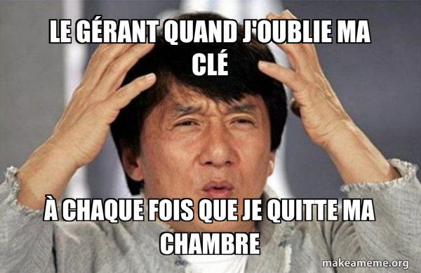 le gérant quand j'oublie ma clé à chaque fois que je quitte ma chambre ...