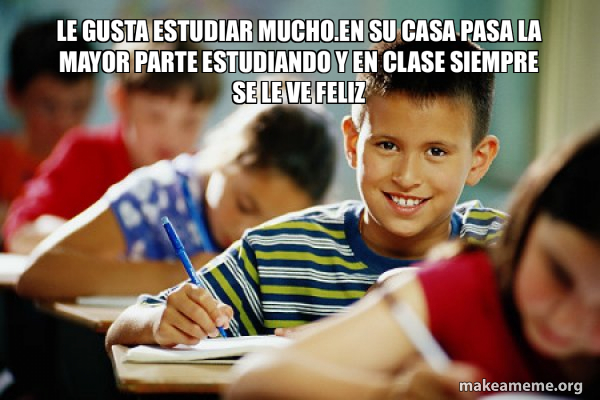 Le gusta estudiar mucho.En su casa pasa la mayor parte estudiando y en ...