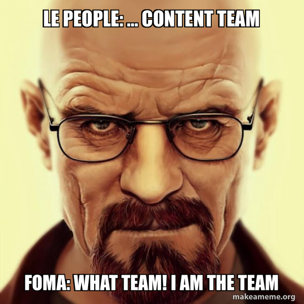 Le people: ... content team Foma: What team! I am the team - Walter ...