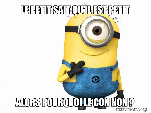 Le petit sait qu'il est petit alors pourquoi le con non ? - Thoughtful ...