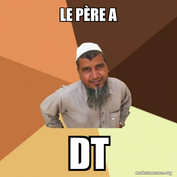 Le père a DT - Ordinary Muslim Man Meme Generator