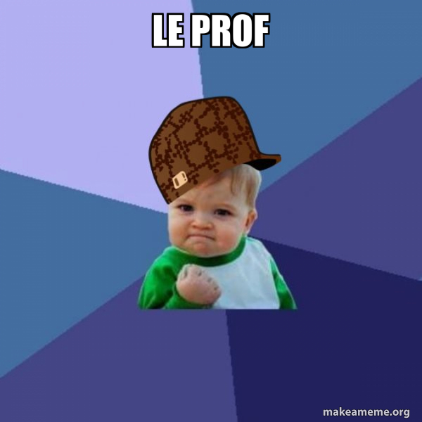 le prof - Scumbag Success Kid Meme Generator
