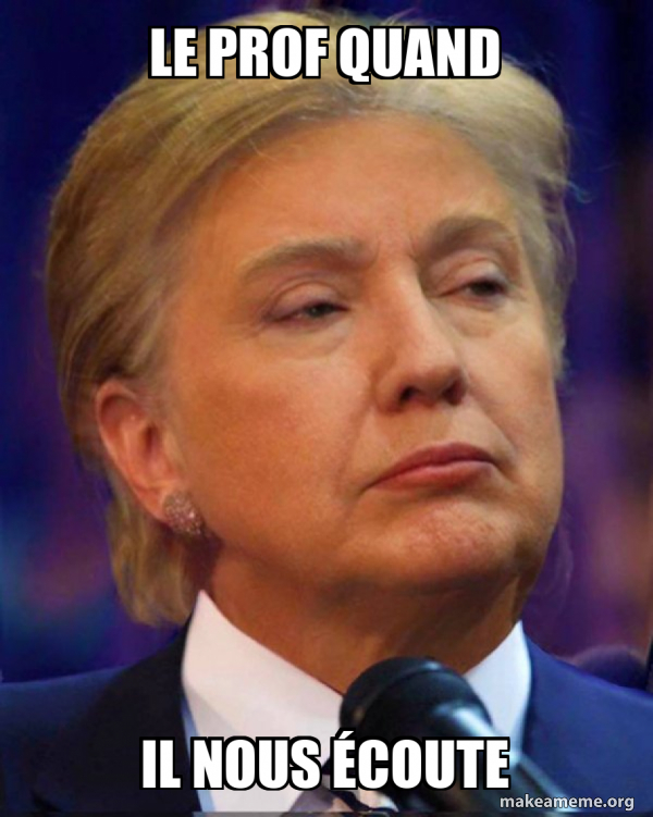 le prof quand il nous écoute - Trillary Meme Generator