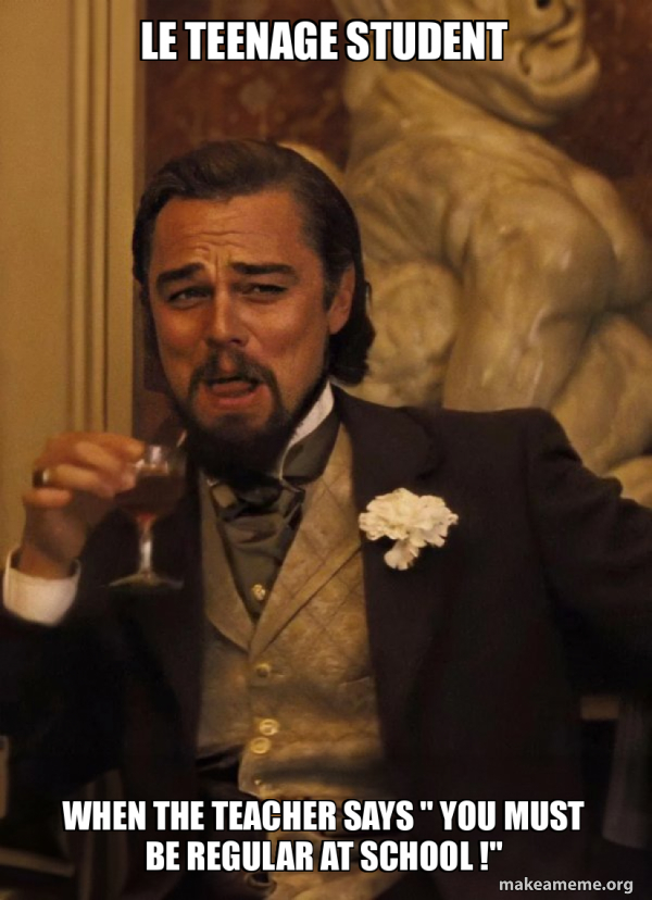 Le teenage student When the teacher says " You must be regular at ...