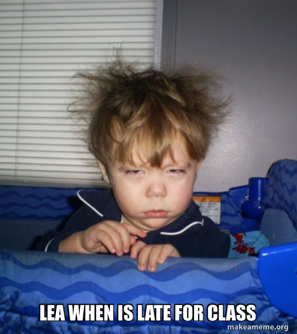Lea when is late for class - Monday Mornings Meme Generator