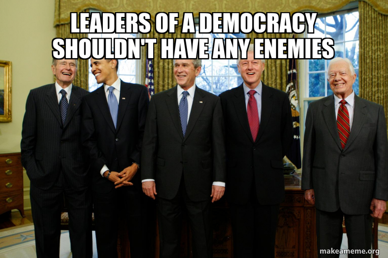 Leaders of a democracy shouldn't have any enemies Meme Generator