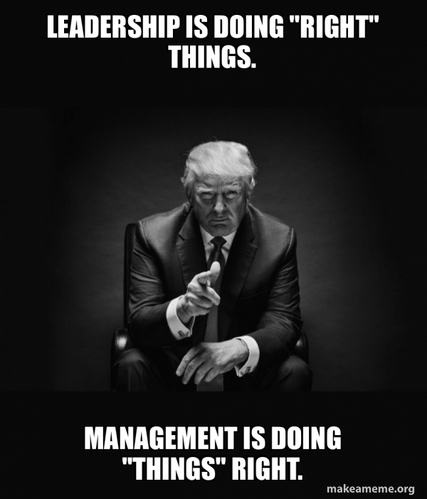 Leadership is doing "Right" things. Management is doing "Things" right ...