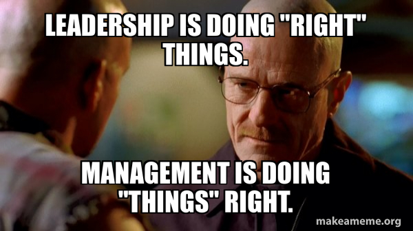 Leadership is doing "Right" things. Management is doing "Things" right ...