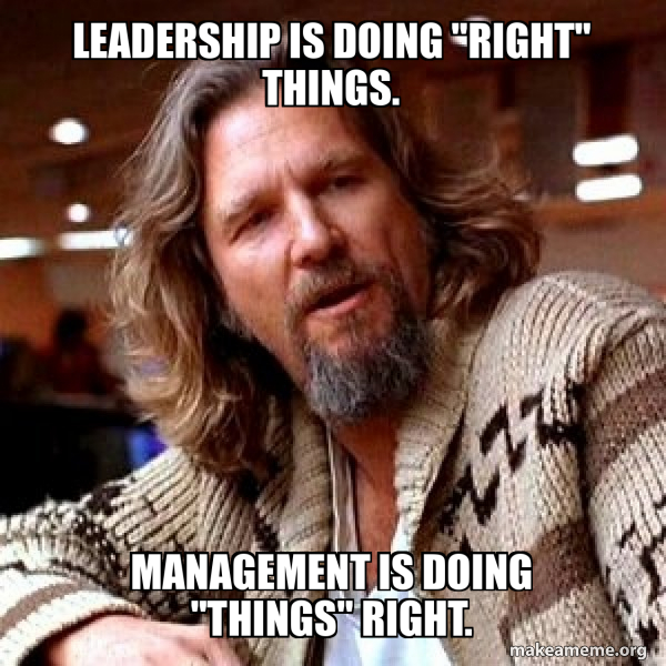 Leadership is doing "Right" things. Management is doing "Things" right ...