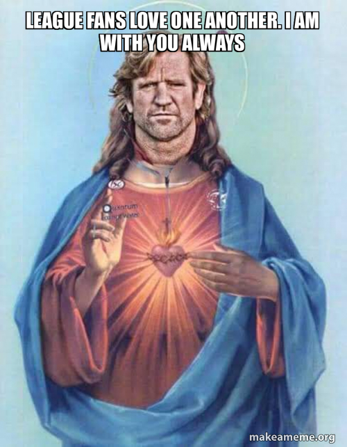 LEAGUE FANS LOVE ONE ANOTHER. I am with you always Meme Generator