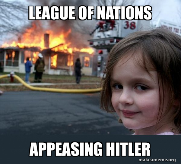 League of nations appeasing Hitler - Disaster Girl Meme Generator