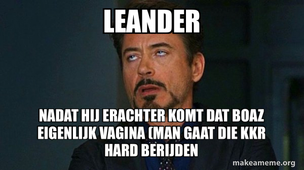 leander nadat hij erachter komt dat boaz eigenlijk vagina (man gaat die ...