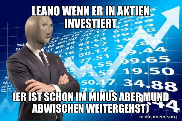 Leano wenn er in Aktien investiert (er ist schon im Minus aber Mund ...