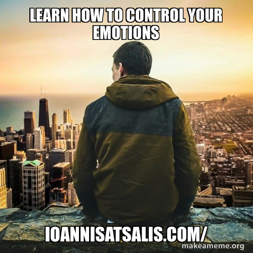 Learn How to Control Your Emotions ioannisatsalis.com/ Meme Generator