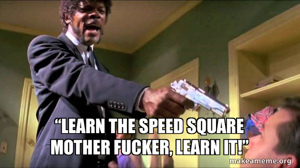 “LEARN THE SPEED SQUARE MOTHER FUCKER, LEARN IT!” - Samuel L. Jackson ...