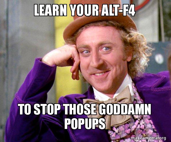 learn your alt-f4 to stop those goddamn popups - Willy Wonka Sarcasm ...